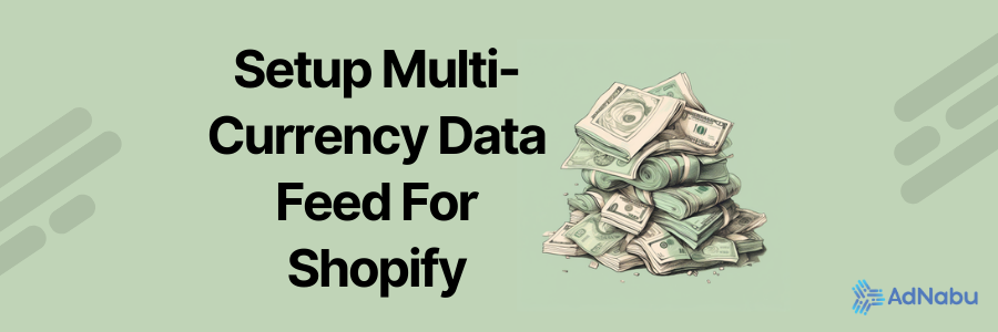 How to Setup Multi Currency in Your Shopify Stores? - AdNabu Blog