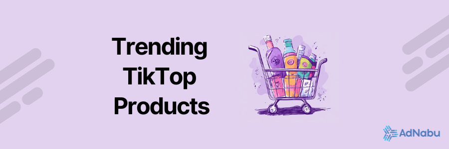 25+ Viral TikTok Trending Products You Can Sell in 2025