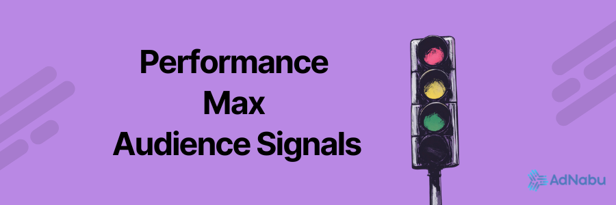 A Comprehensive Guide To Performance Max Audience Signals
