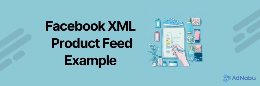 Facebook XML Product Feed Example: Step-by-Step Guide