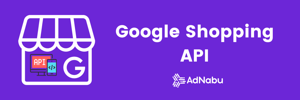 What is Google Shopping API & How to Use Them? - AdNabu Blog