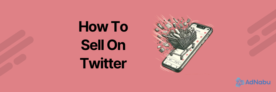 How to Sell on Twitter: A Guide to Getting Started 2025