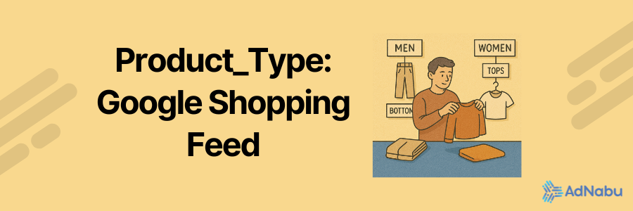 Product Type in Google Shopping Feed: Guide + Examples 2026