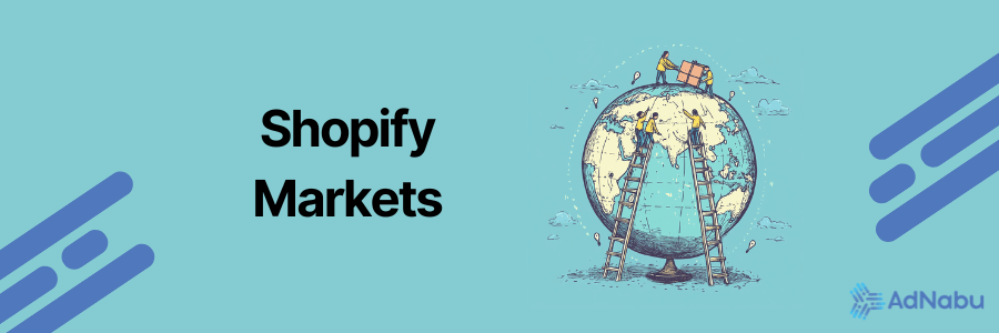 Understanding Shopify Markets For Global Expansion [ 2025 ]