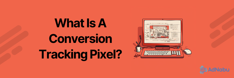What is a Conversion Tracking Pixel and How to Use It?