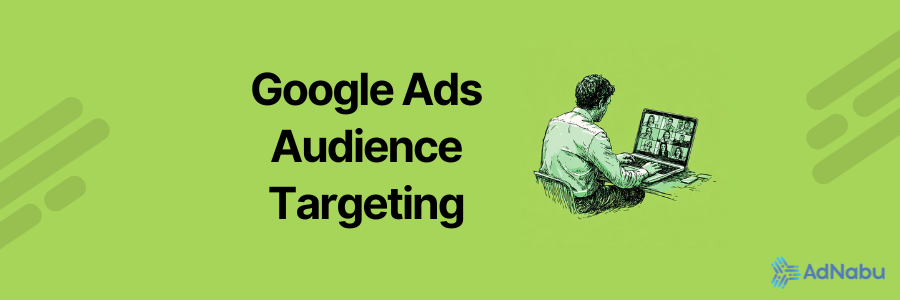 Optimizing Google Ads Audience Targeting in 2026