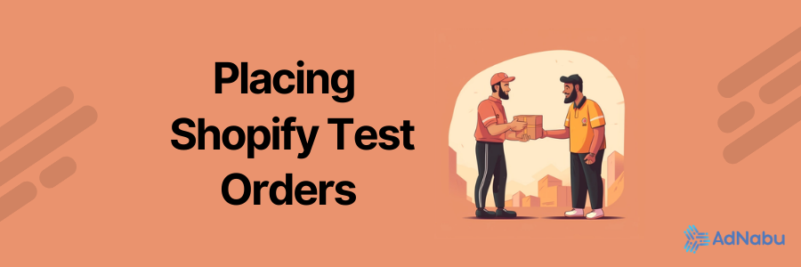 Shopify Test Orders: Ultimate Guide From AdNabu Blog