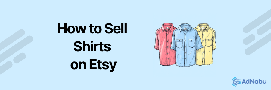 How to Sell Shirts on Etsy: Tips, Steps and More