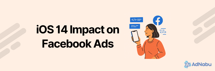 iOS 14 Impact on Facebook Ads: Key Changes & Solutions 2025